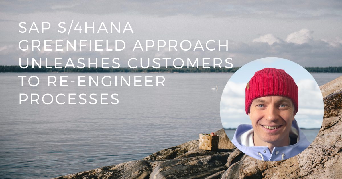 SAP S/4HANA Greenfield approach unleashes customers to re-engineer ...